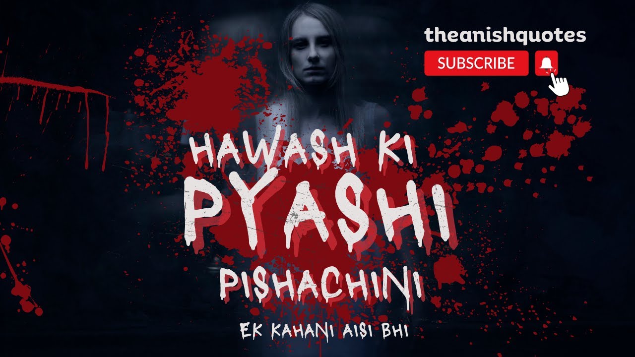 My Terrifying Encounter with Hawash Ki Pyashi Pishachini: Anish Kumar's ...