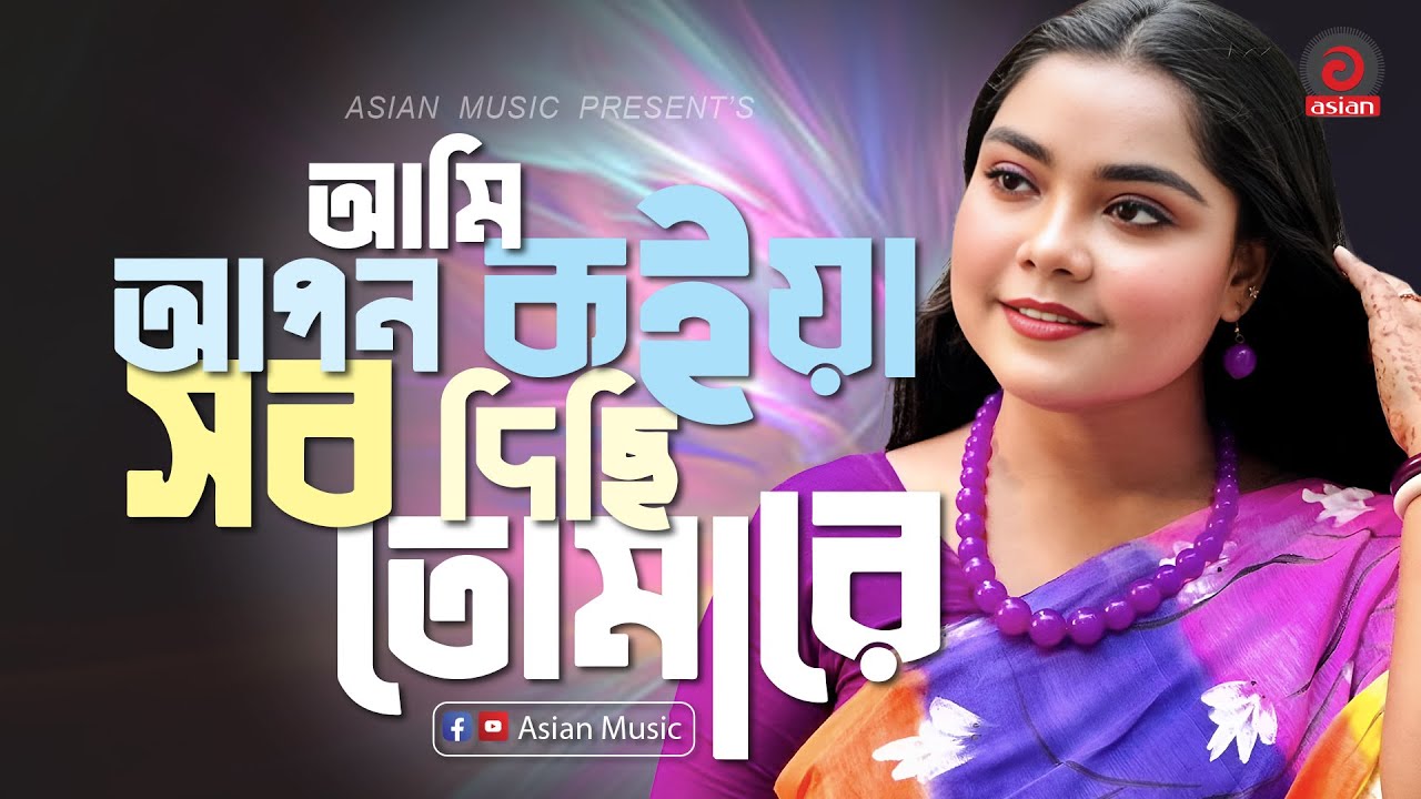 Ami Apon Koiya Shob Disi Tomare | আমি আপন কইয়া সব দিছি তোমারে | Sharmin Akter | Asian Music ...