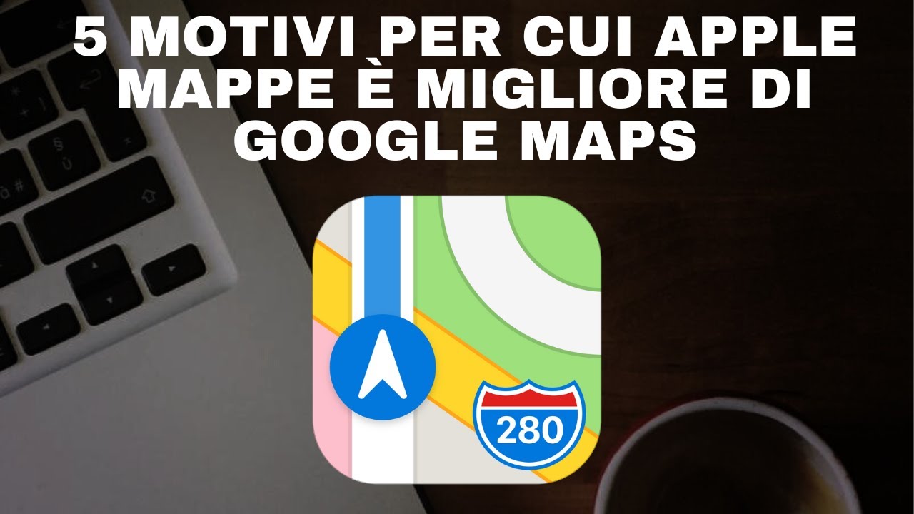 5 motivi per cui Apple Mappe è migliore di Google Maps - YouTube