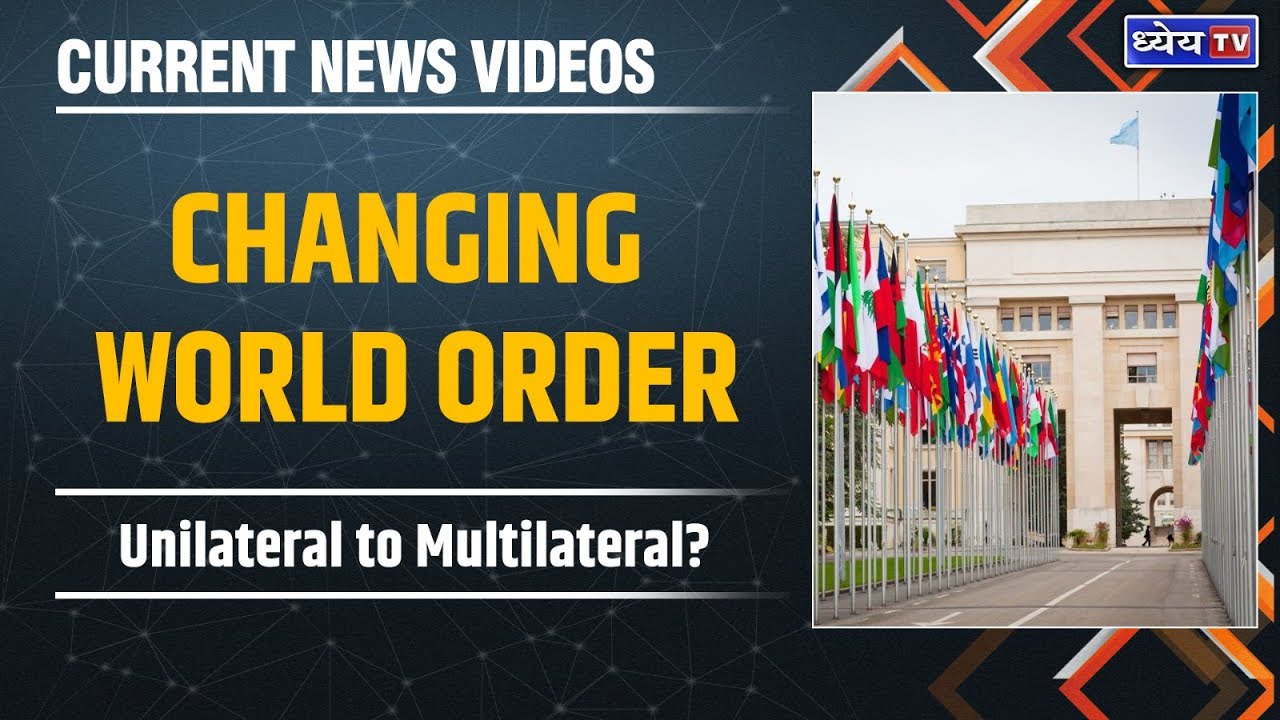 Current News Videos: Changing World Order: Unilateral to Multilateral ...