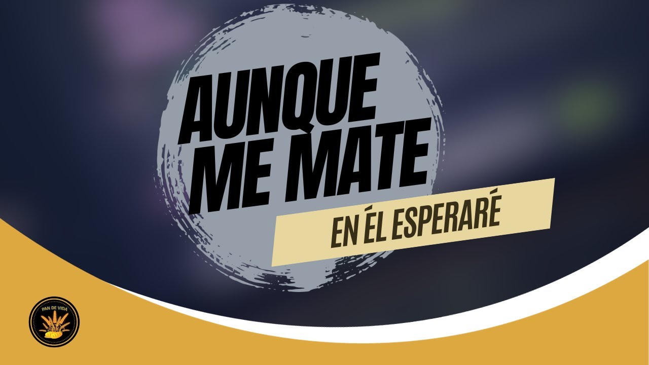 Aunque me mate, en él esperaré - YouTube