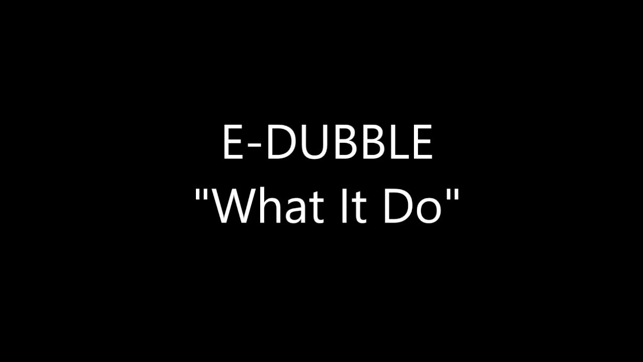 E-DUBBLE "What It Do" Lyrics - YouTube
