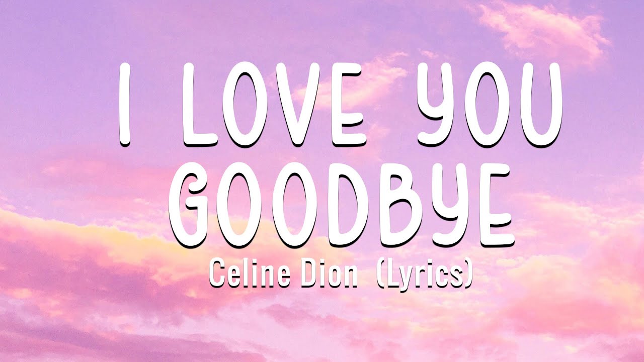 I Love You, Goodbye - Celine Dion (Lyrics) 🎵 - YouTube