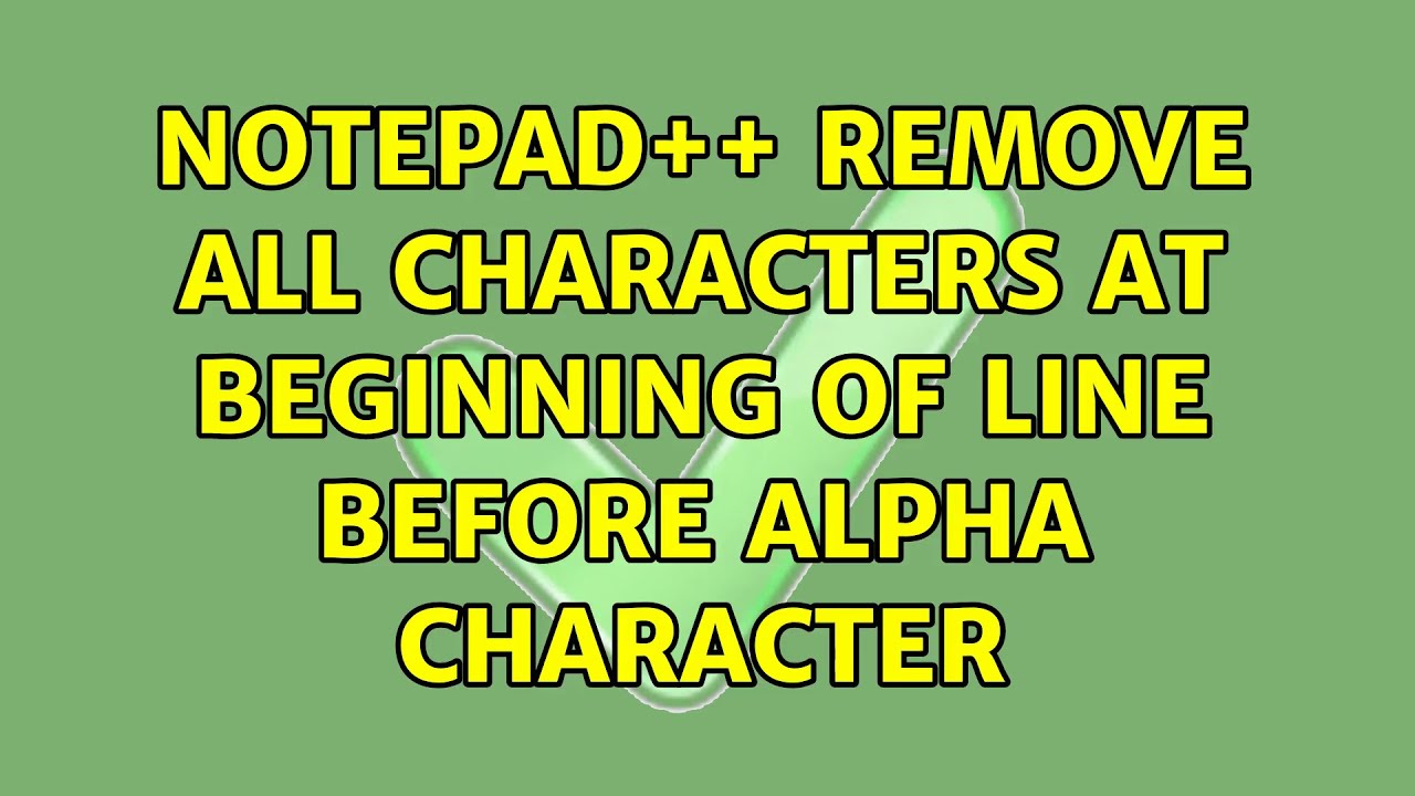 Notepad Remove All Characters At Beginning Of Line Before Alpha Notepad Remove All Characters At Beginning Of Line Before Alpha