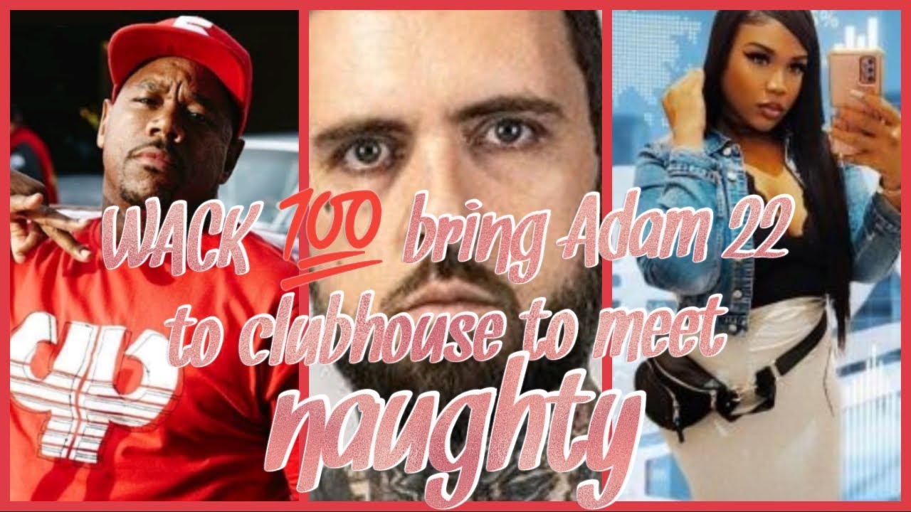 wack 100 bring Adam 22 to clubhouse to meet naughty - YouTube