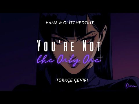 VANA & Glitchedout - You're Not the Only One Türkçe Çeviri + Lyrics