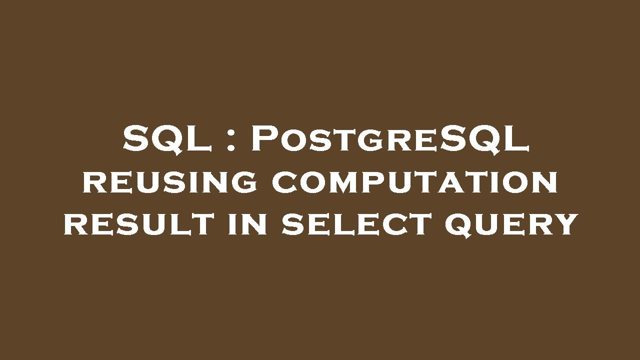 Sql Postgresql Reusing Computation Result In Select Query Youtube 0357
