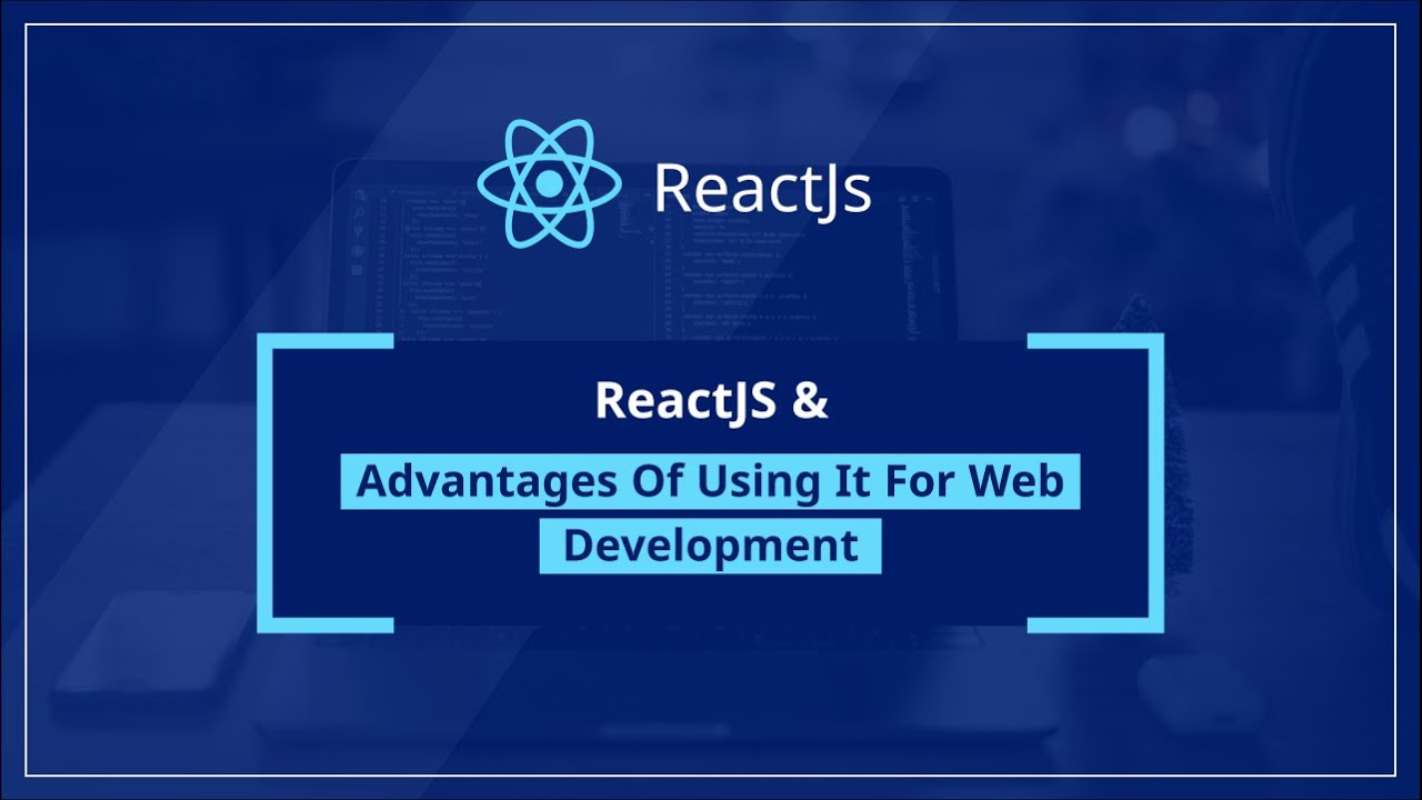 ReactJS - Advantages of Using It in Web Development | HKInfoway ...