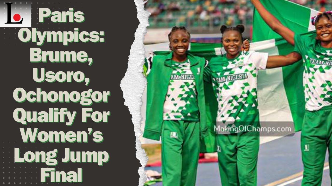 Paris Olympics: Brume, Usoro, Ochonogor Qualify For Women’s Long Jump ...
