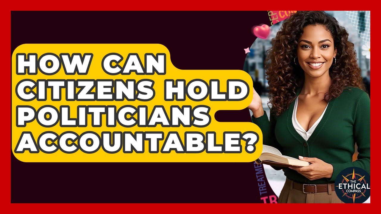 How Can Citizens Hold Politicians Accountable? - The Ethical Compass ...