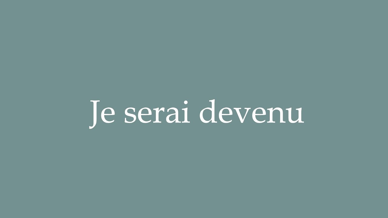 How to Pronounce ''Je serai devenu'' (I will have become) Correctly in ...