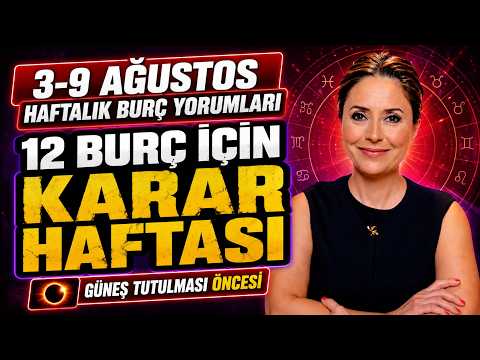 3-9 Ağustos Haftalık Burç Yorumları | Güneş Tutulması Öncesi Burçları Neler Bekliyor?