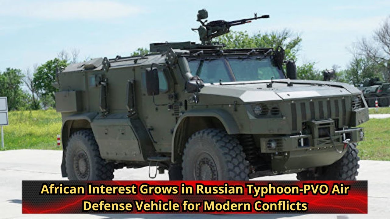 African Interest Grows in Russian Typhoon PVO Air Defense Vehicle for ...