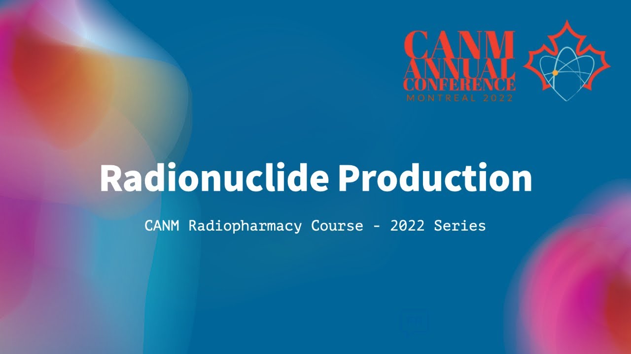 CANM Radiopharmacy Review Course On Radionuclide Production - YouTube