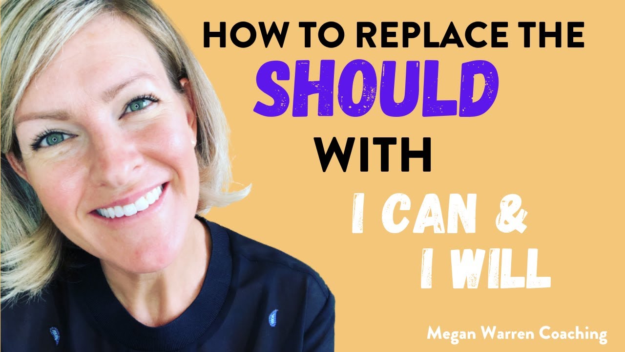 How to Stop 'Shoulding' Yourself | Turning Should Into 'Can' and 'Will ...