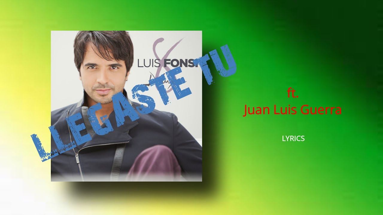Llegaste Tú - Lyrics - Luis Fonsi ft. Juan Luis Guerra - YouTube