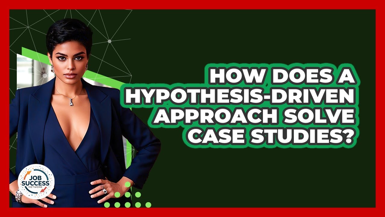 How Does A Hypothesis-driven Approach Solve Case Studies? - Job Success ...