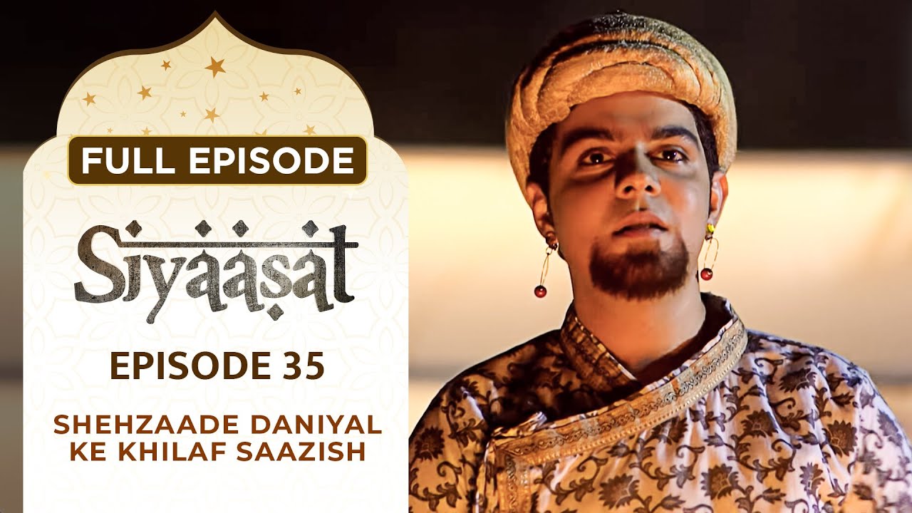 Siyaasat - Full Episode 35 | Shehzaade Daniyal ke khilaf Saazish ...