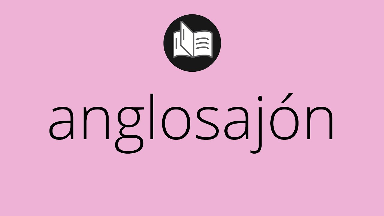 Que significa ANGLOSAJÓN • anglosajón SIGNIFICADO • anglosajón ...