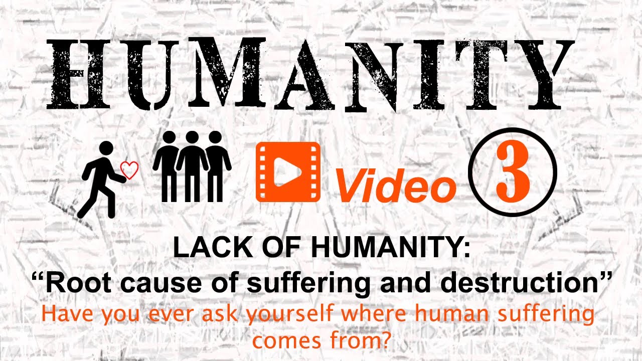 HUMANITY: 3. Lack of humanity - Root cause of suffering and destruction ...