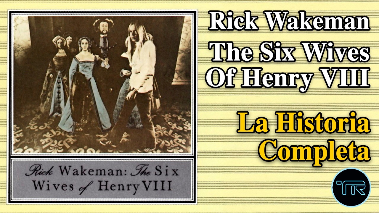 RICK WAKEMAN | LAS SEIS ESPOSAS DE ENRIQUE VIII (LA HISTORIA COMPLETA ...