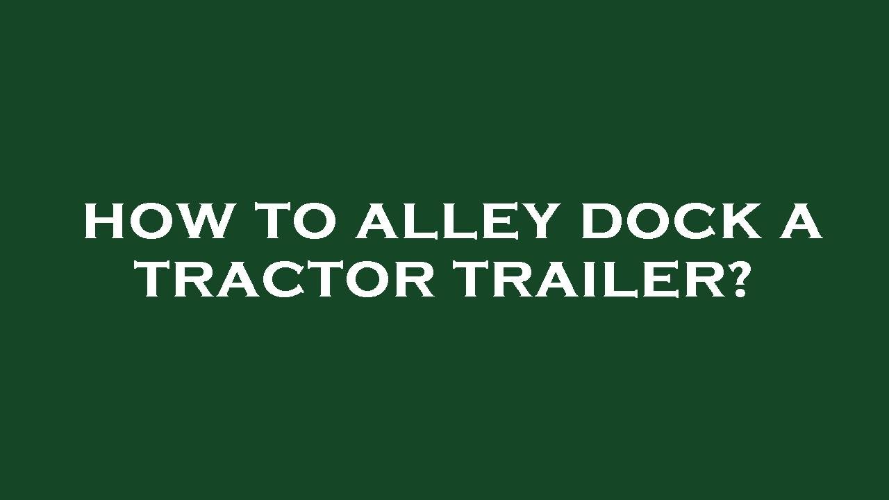 How to alley dock a tractor trailer? - YouTube