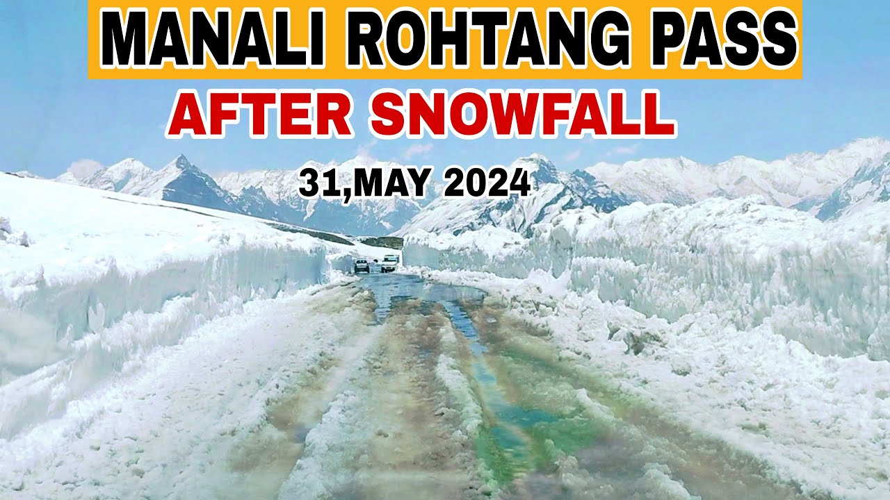 Manali || Manali Rohtang pass After Snowfall Latest Video 31 May 2024 ...