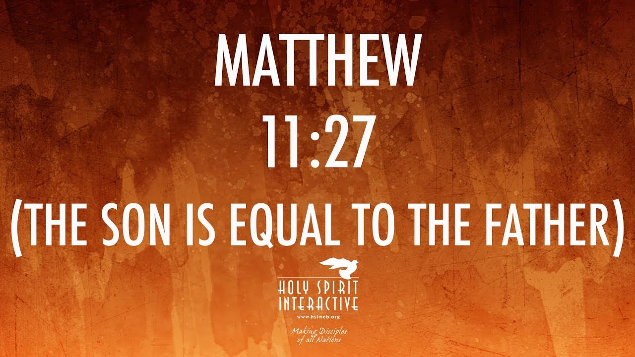 Matthew 11:27 (The Son Is Equal To The Father) - Bible Study with HSI ...