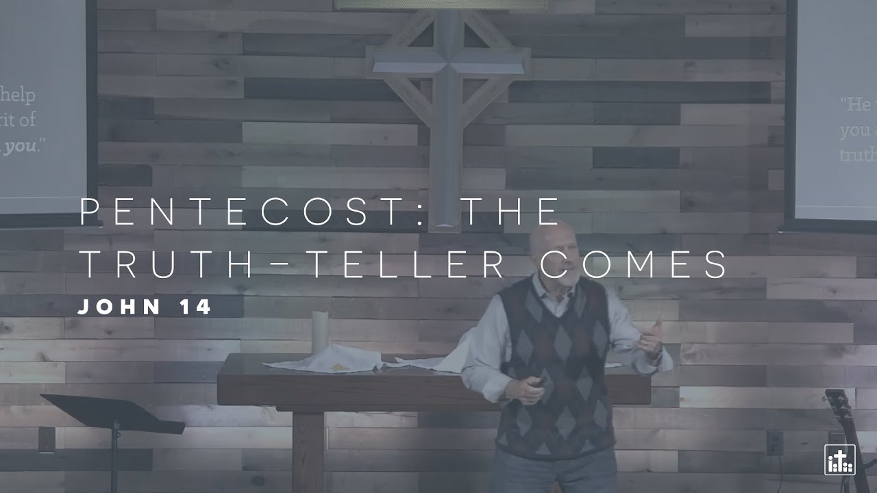 Pentecost – The Truth-Teller Comes. John 14. (Pastor Mark Henke ...