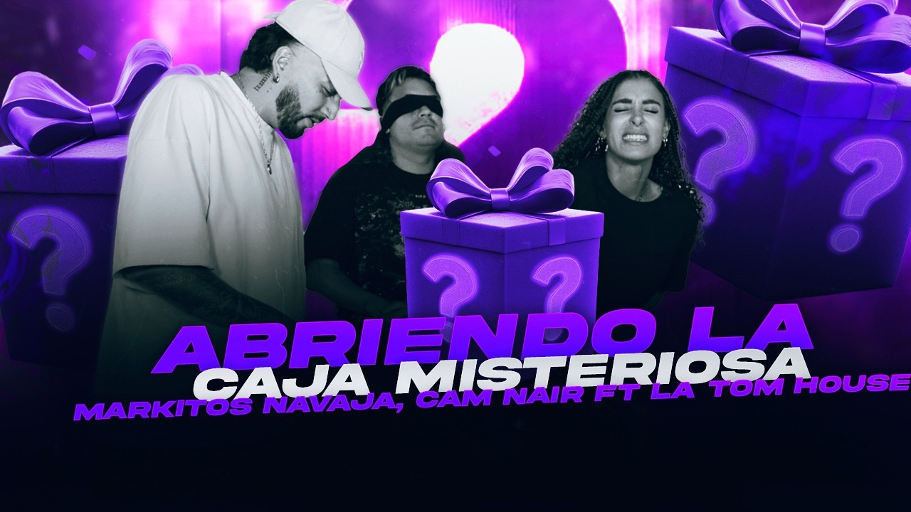 MARKITOS NAVAJA Y CAM NAIR ABREN LA CAJA MISTERIOSA - YouTube