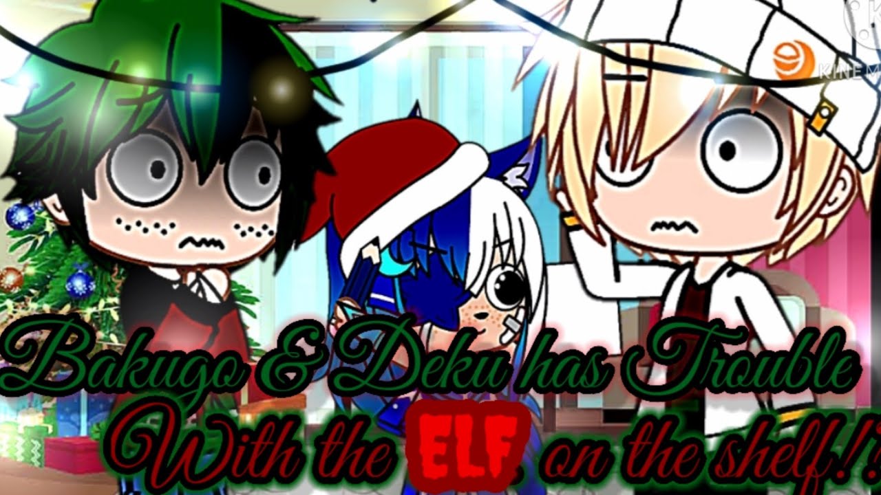 Bakugo&Deku has Trouble with the elf on the Shelf•GC•BNHA•Christmas vid ...