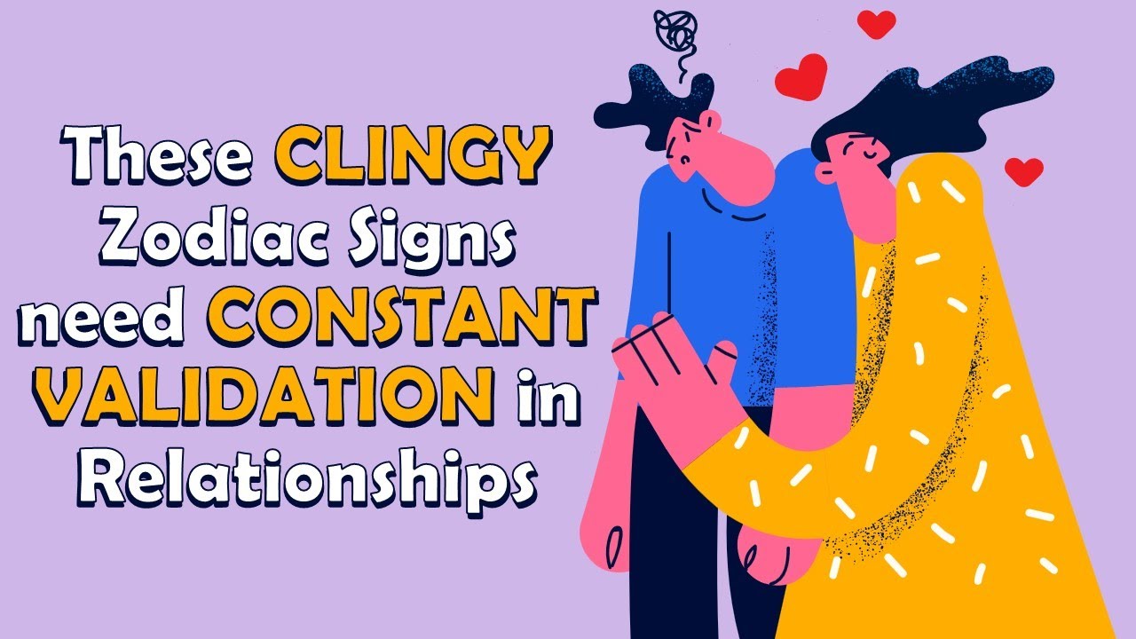 These CLINGY Zodiac Signs need CONSTANT VALIDATION in Relationships ...
