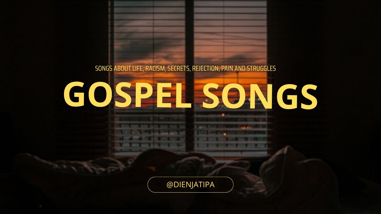Gospel Songs (Songs about life, regrets, rejection, pain and struggles ...