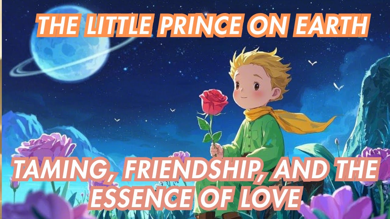 The Little Prince on Earth: Taming, Friendship, and the Essence of Love ...