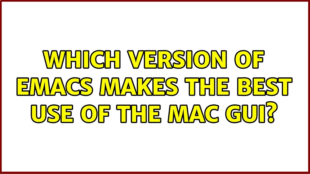 Which version of Emacs makes the best use of the Mac GUI? (11 Solutions ...