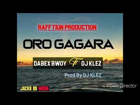 Oro Gagara Dabex Bwoy ft Dj Klez._