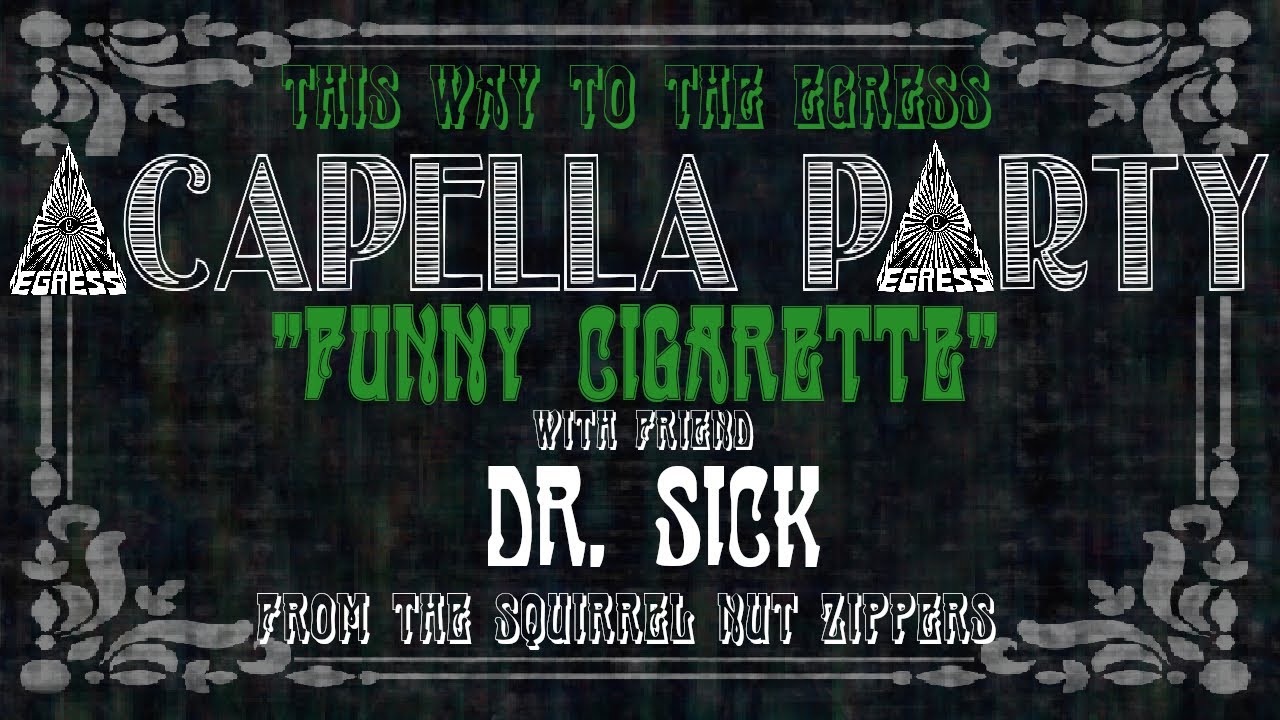 EGRESS Acapella Party! | Funny Cigarette w| Dr. Sick | - YouTube