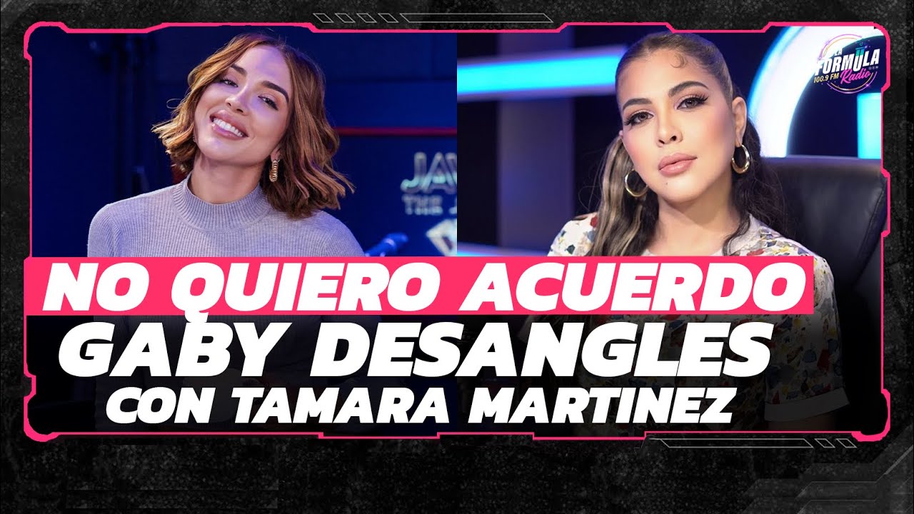 Gaby Desangles no quiere acuerdo con Tamara Martinez - YouTube