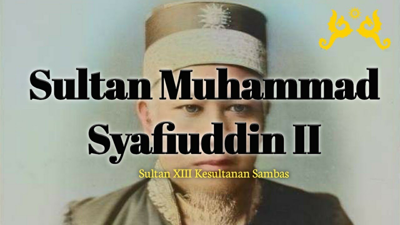 BIOGRAFI SULTAN MUHAMMAD SYAFIUDDIN II KESULTANAN SAMBAS - YouTube