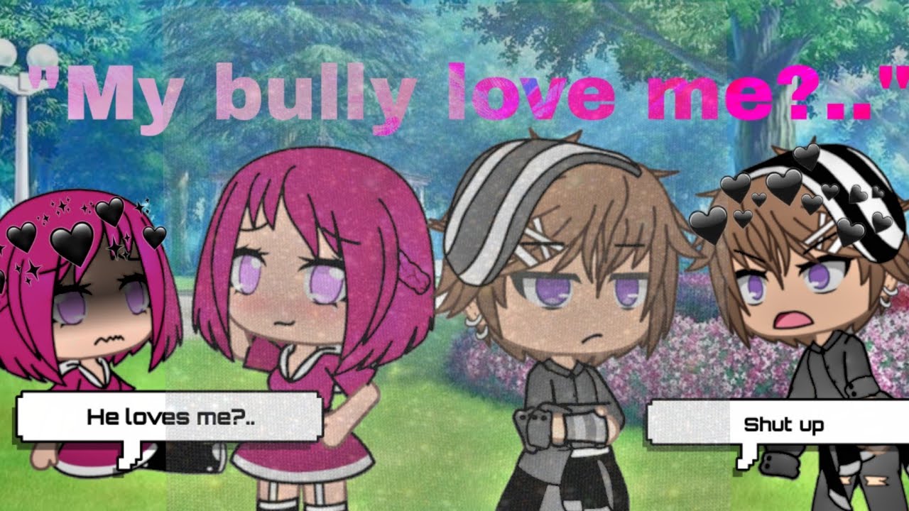 "My bully loves me?..:/GLMM/(my first one)//cringy -^- - YouTube