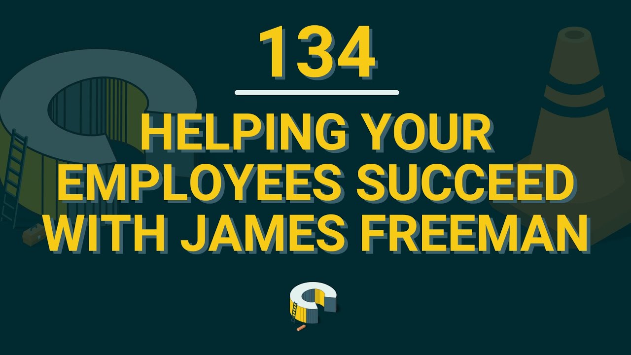 134 - Helping Your Employees Succeed With James Freeman - YouTube