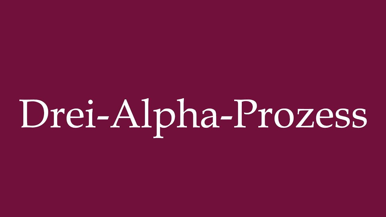 How to Pronounce ''Drei-Alpha-Prozess'' (Three-alpha process) Correctly ...