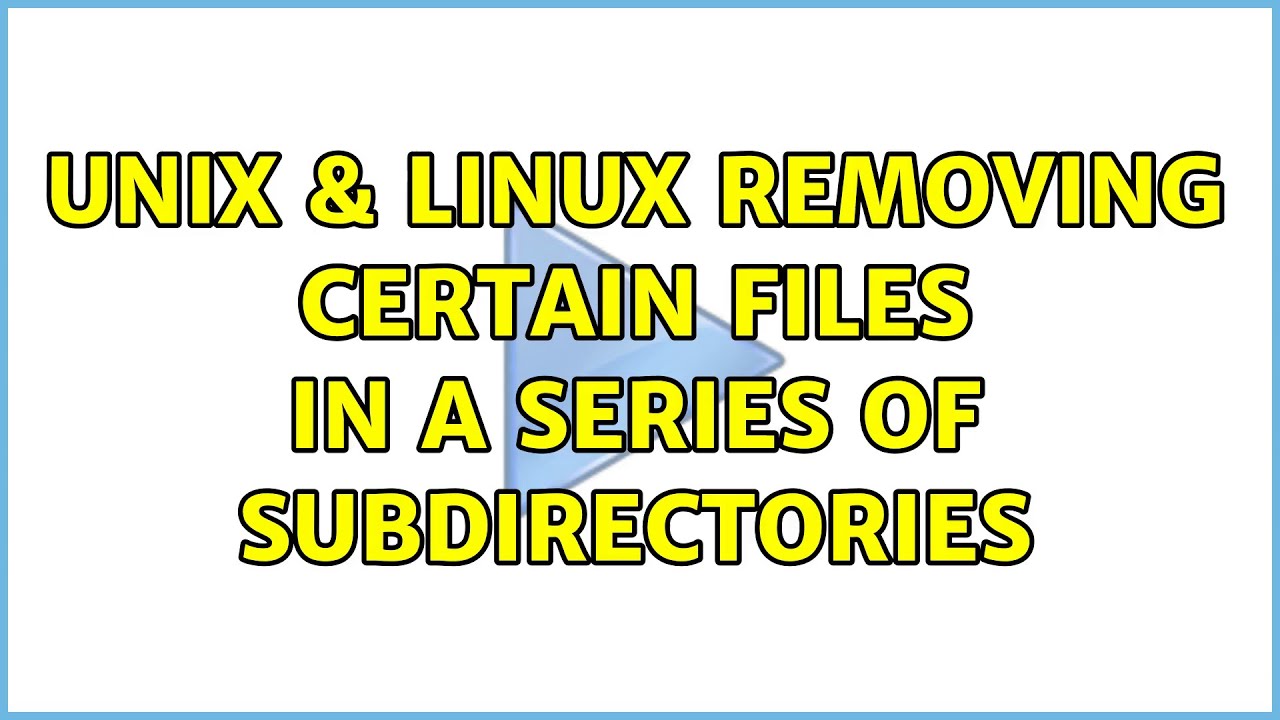 Unix And Linux Removing Certain Files In A Series Of Subdirectories Youtube