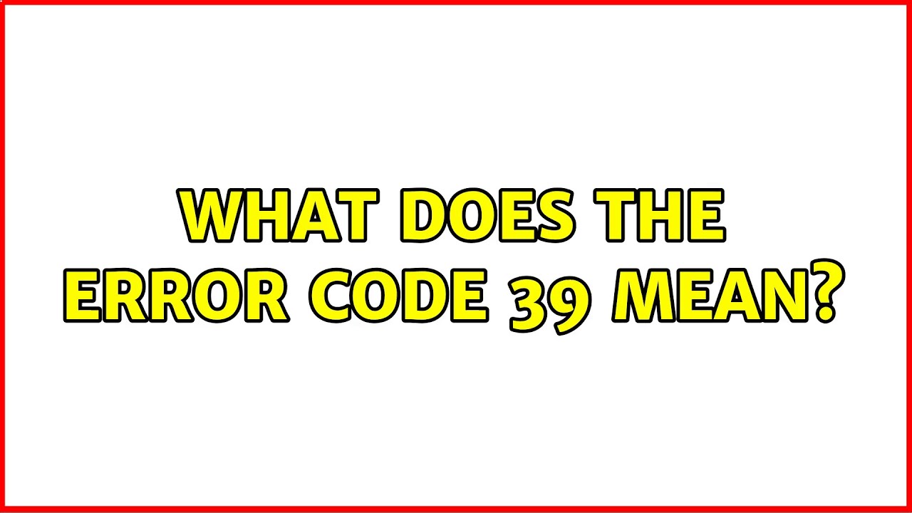 What does the error code 39 mean? (2 Solutions!!) - YouTube