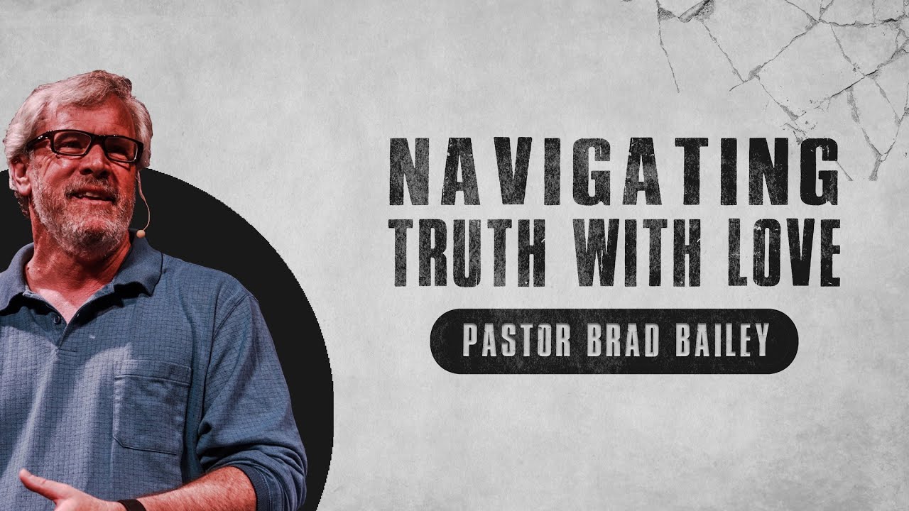 NAVIGATING TRUTH WITH LOVE // Pastor Brad Bailey - YouTube