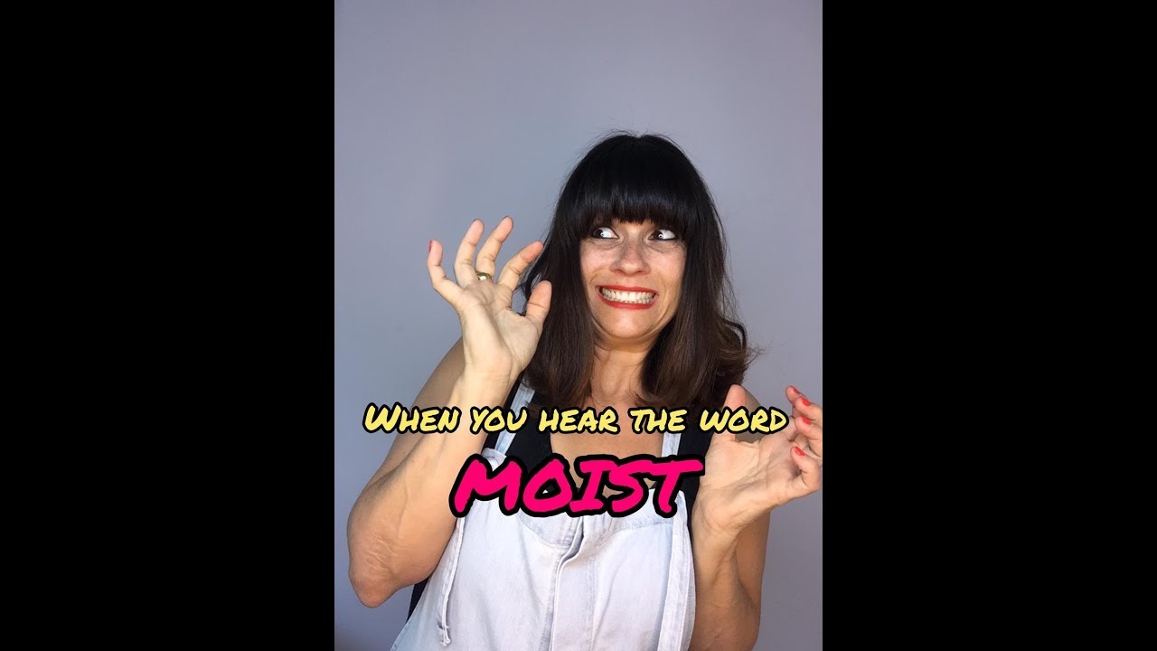 WHEN YOU HEAR THE WORD MOIST - YouTube