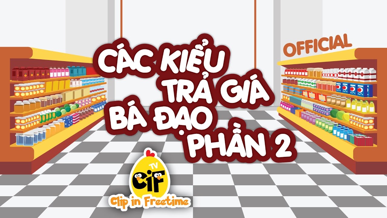 [Official] Các Kiểu Trả Giá Bá Đạo P2 - CiF TV - YouTube