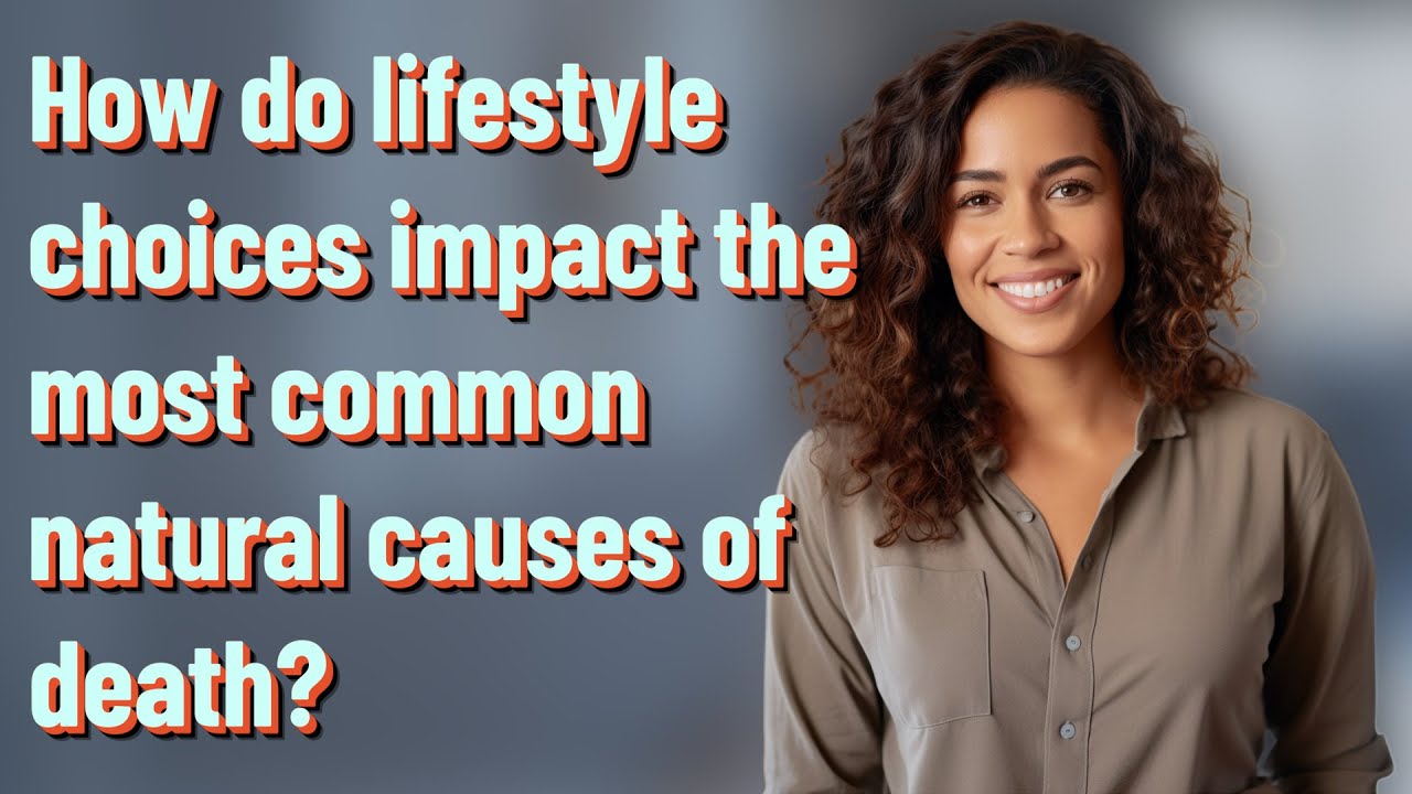 How do lifestyle choices impact the most common natural causes of death ...