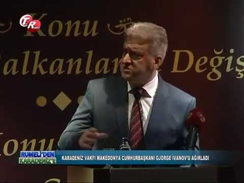 Rumeli'den Karadeniz'e - Karadeniz Vakfı Makedonya Cumhurbaşkanı Gjorge İvanov'u Ağırladı