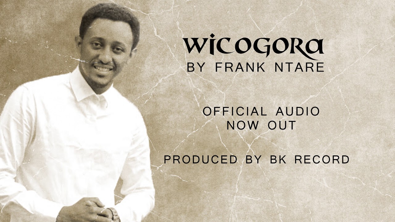 Wicogora by Ntare Frank Official audio produced by BK record - YouTube
